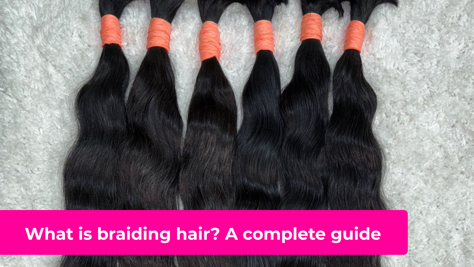 What is Braiding Hair? A Complete Guide – Adorable Raw Indian Hair
